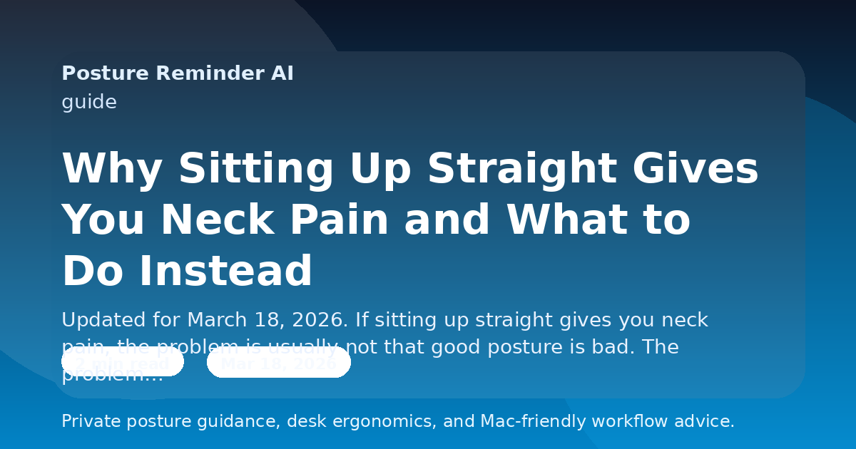 Why Sitting Up Straight Gives You Neck Pain and What to Do Instead
